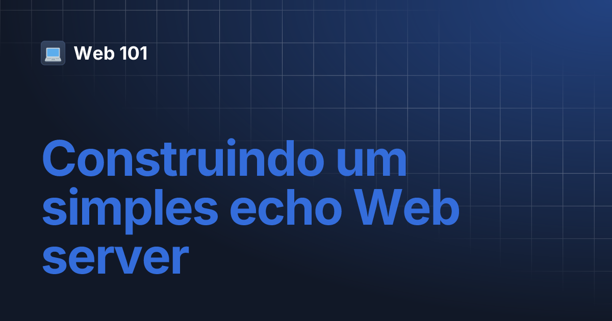 Construindo um simples echo Web server | Web 101